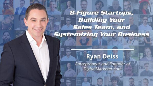 37: 8-Figure Startups, Building Your Sales Team, and Systemizing Your ...