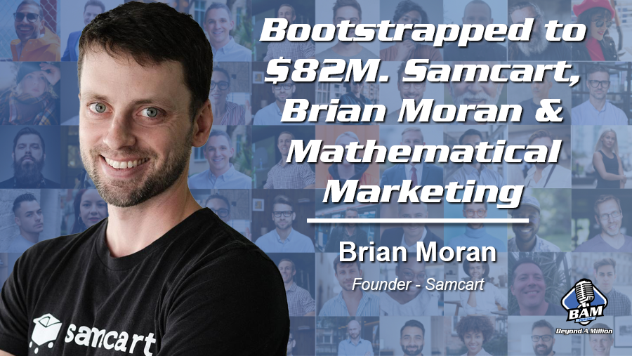 087: Bootstrapped to $82M. Samcart, Brian Moran & Mathematical ...